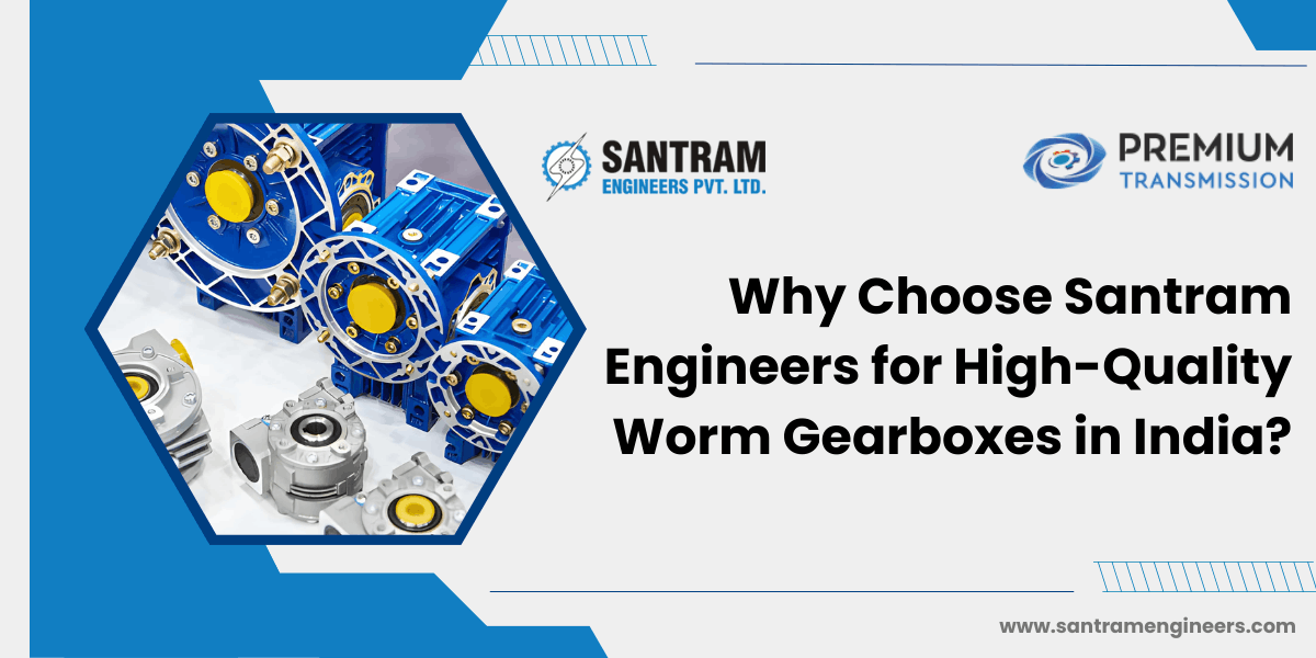 Why Invest in Worm Gearboxes From Santram Engineers